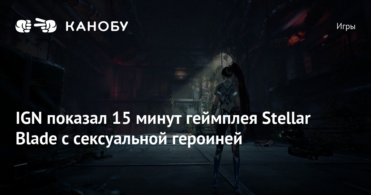 IGN показал 15 минут геймплея Stellar Blade с сексуальной героиней