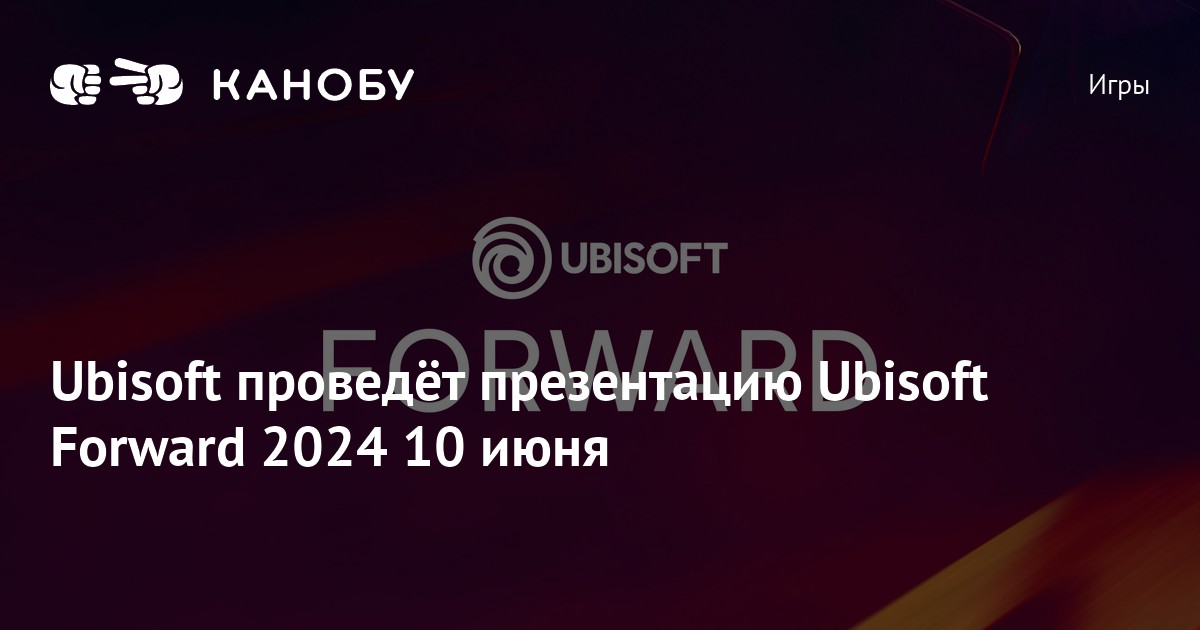 Ubisoft проведёт презентацию Ubisoft Forward 2024 10 июня