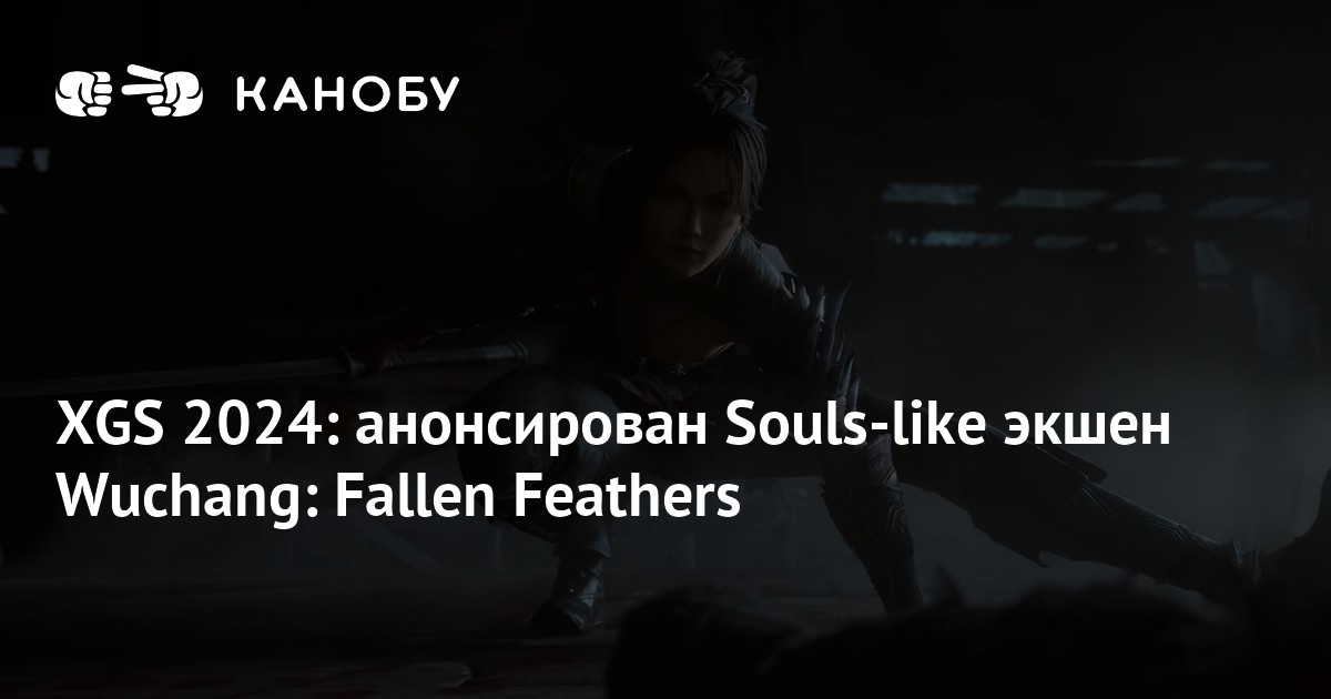 XGS 2024: анонсирован Souls-like экшен Wuchang: Fallen Feathers XGS 2024: анонсирован Souls-like экшен Wuchang: Fallen Feathers