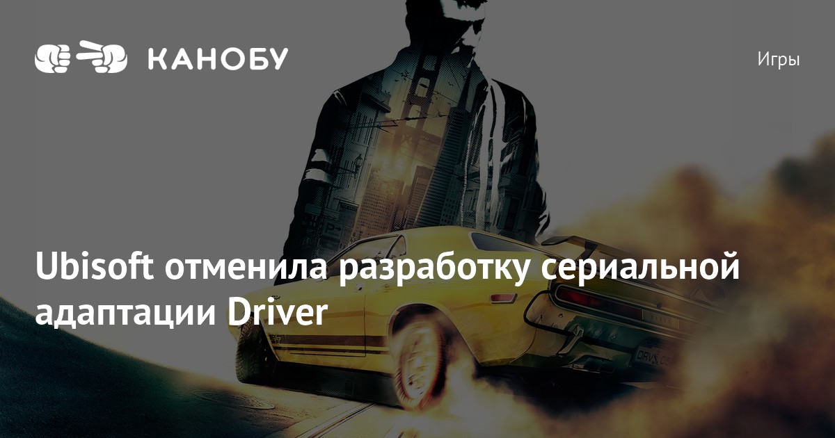 Ubisoft отменила разработку сериальной адаптации Driver