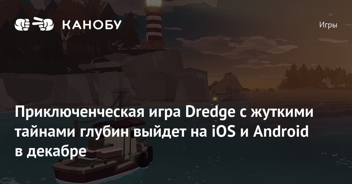 Приключенческая игра Dredge с жуткими тайнами глубин выйдет на iOS и ...