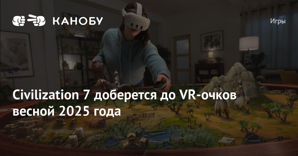 Civilization 7 доберется до VR-очков весной 2025 года