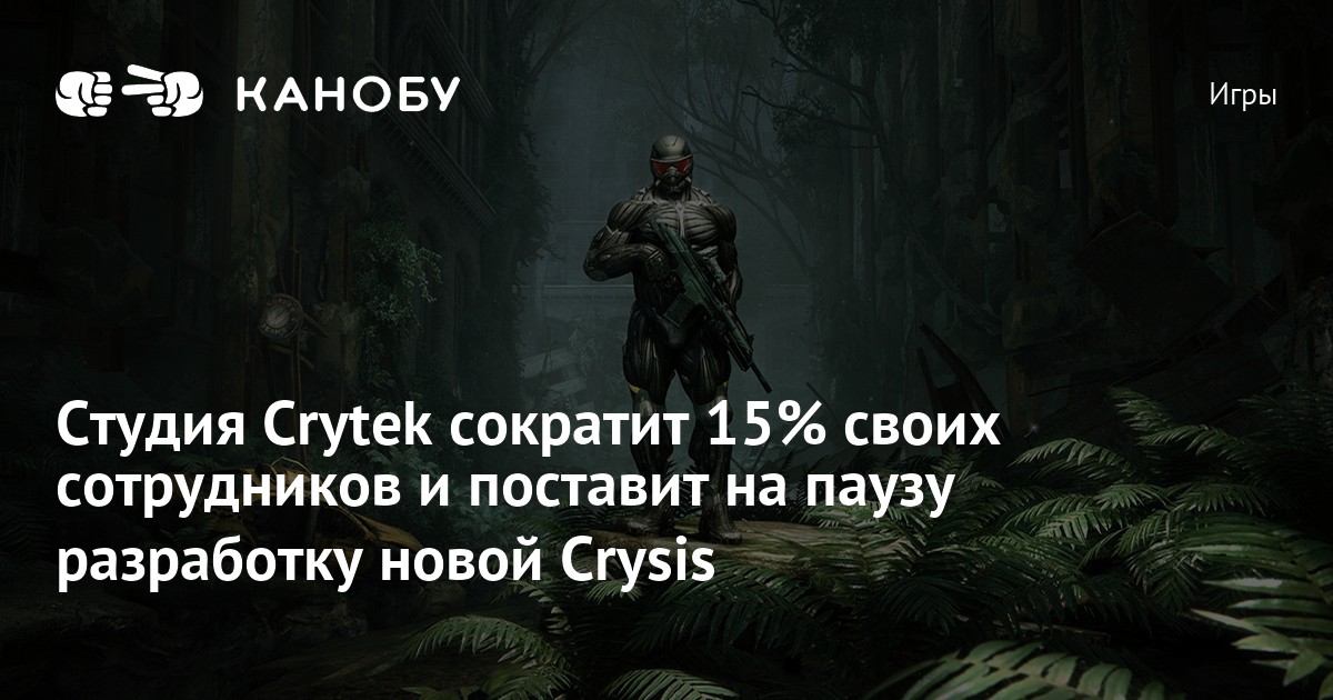 Студия Crytek сократит 15% своих сотрудников и поставит на паузу разработку новой Crysis | Канобу