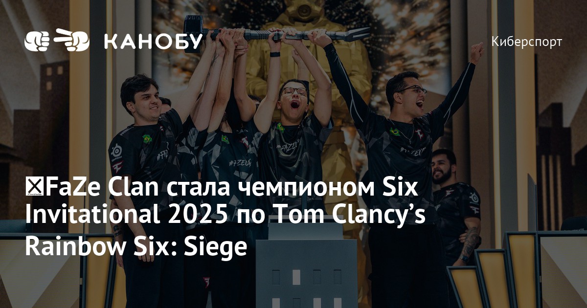 FaZe Clan стала чемпионом Six Invitational 2025 по Tom Clancyʼs Rainbow ...