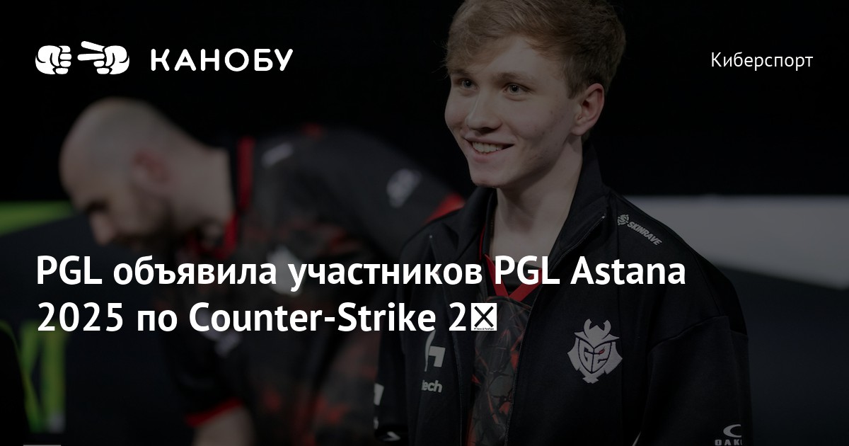 PGL объявила участников PGL Astana 2025 по Counter-Strike 2﻿