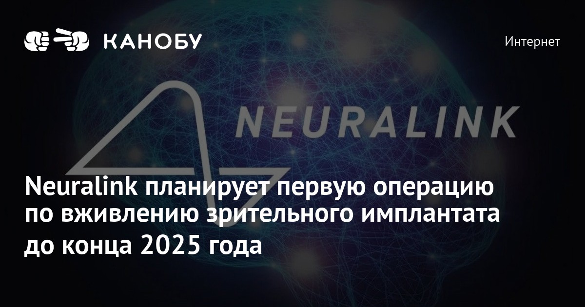 Neuralink планирует первую операцию по вживлению зрительного имплантата ...