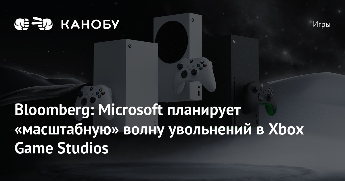 Bloomberg: Microsoft планирует «масштабную» волну увольнений в Xbox ...