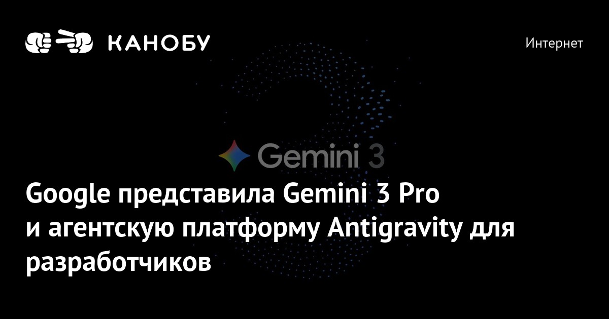 Google запустила Gemini 3 Pro и платформу Antigravity