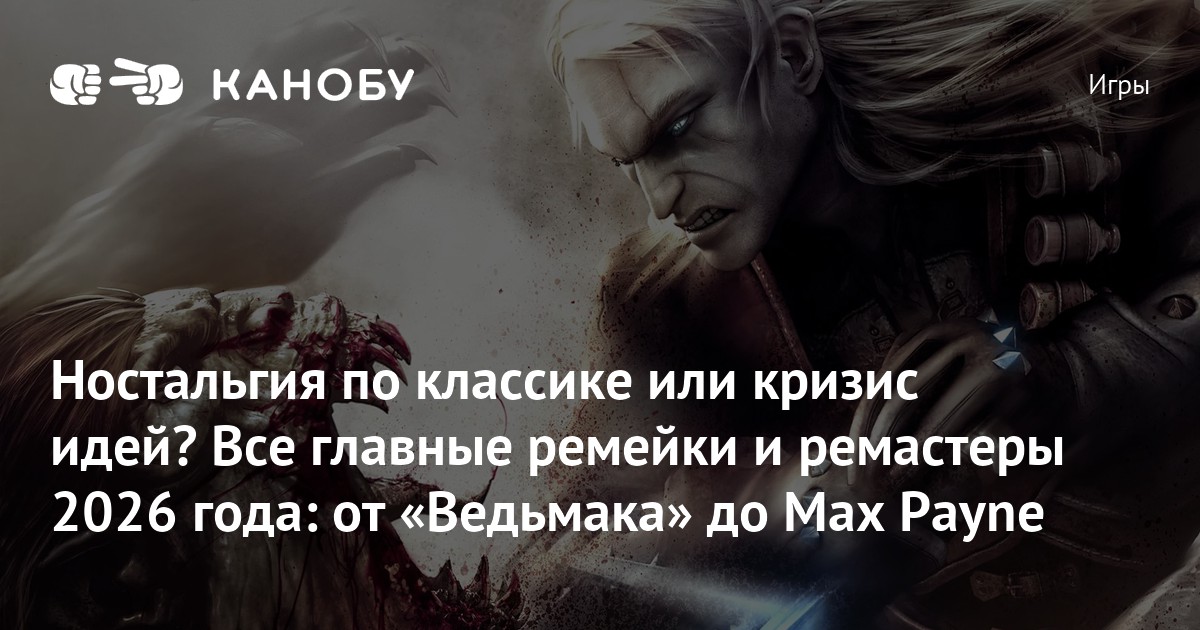 Ремейки игр 2026: список самых ожидаемых («Ведьмак», Max Payne)